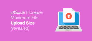 How to Increase Maximum File Upload Size in WordPress (Revealed)