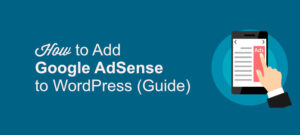 How to Add Google AdSense Ads to WordPress (Beginners Guide)